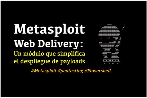 Un Informático En El Lado Del Mal Metasploit Web Delivery Un Módulo Que Simplifica El