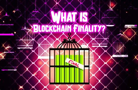 blockchain finality the time to finalizing crypto transactions