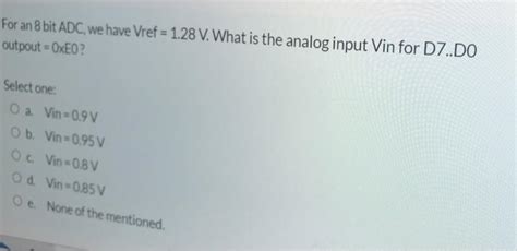 Solved For An 8 Bit Adc We Have Vref 128 V What Is The