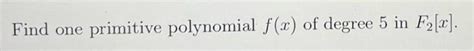 Solved Find One Primitive Polynomial F X Of Degree 5 In