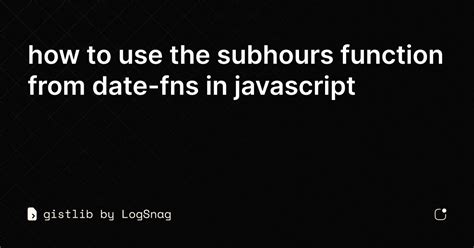 Gistlib How To Use The Subhours Function From Date Fns In Javascript Gistlib How To Use The Subhours Function From Date Fns In Javascript