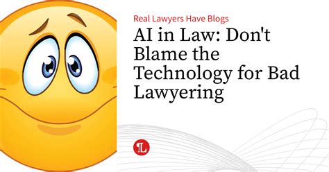 Ai In Law Dont Blame The Technology For Bad Lawyering Real Lawyers