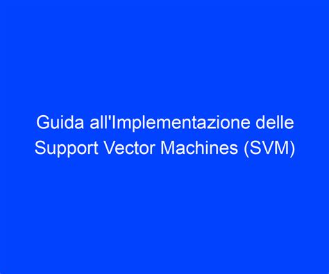 Guida Allimplementazione Delle Support Vector Machines Svm Riccardo De Bernardinis