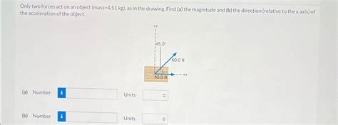 Solved Only Two Forces Act On An Object Mass 4 51kg ﻿as