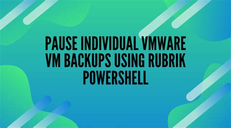 Pause Individual VMware VM Backups Using Rubrik PowerShell Adil Arif