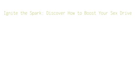 Ignite The Spark Discover How To Boost Your Sex Drive Government