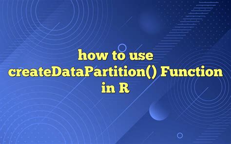 How To Use Createdatapartition Function In R