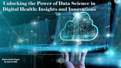 Unlocking The Power Of Data Science In Digital Health Insights And