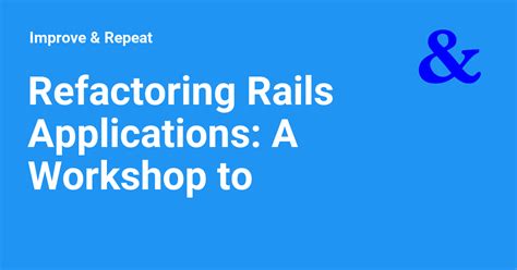 Refactoring Rails Applications A Workshop To Remember Improve And Repeat