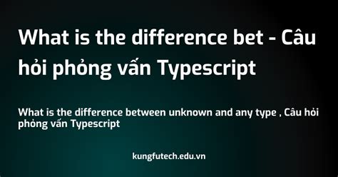 What Is The Difference Bet Câu Hỏi Phỏng Vấn Typescript