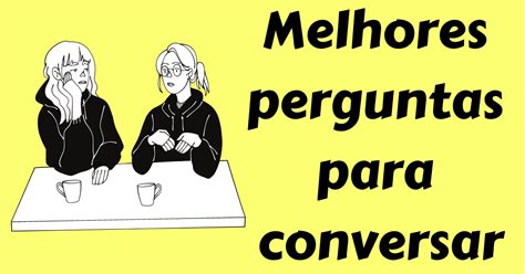 67 Perguntas Para Puxar Assunto E Conversar Pensador