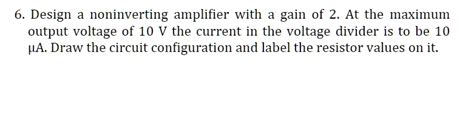 Solved Design A Non Inverting Amplifier With A Gain Of 2 At The Maximum Output Voltage Of 10 V