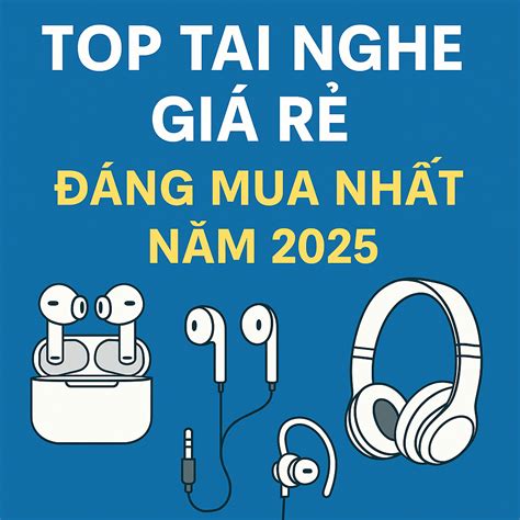 Top Tai Nghe Giá Rẻ Tốt Nhất Đánh Giá Gợi Ý Chọn