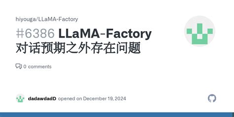 llama factory对话预期之外存在问题 · issue 6386 · hiyouga llama factory · github