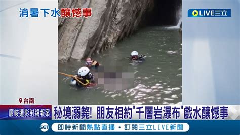 快樂遊玩悲傷返家朋友相約秘境千層岩瀑布戲水 釀憾事經3個小時搜救1人溺斃身亡│記者 王紹宇 朱怡蓉│【live大現場