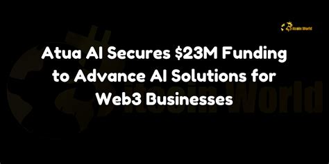 Atua Ai Secures 23m Funding To Advance Ai Solutions For Web3 Businesses Bitcoinworld