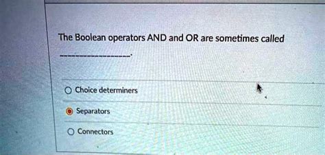 Solved The Boolean Operators And And Or Are Sometimes Called Choice