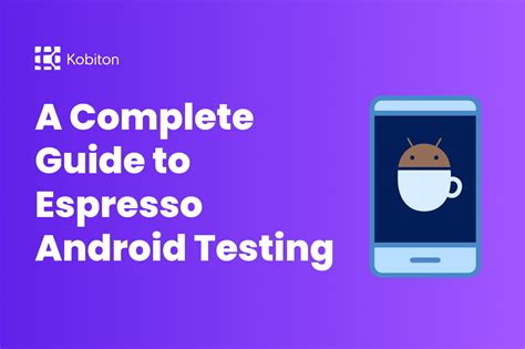 A Complete Guide To Espresso Android Testing