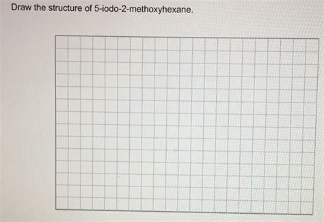 Solved Draw The Structure Of 5 Iodo 2 Methoxyhexane