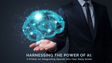 Harnessing The Power Of Ai A Primer On Integrating Openai Into Your Daily Grind