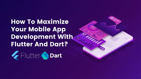 How To Maximize Your Mobile App Development With Flutter And Dart