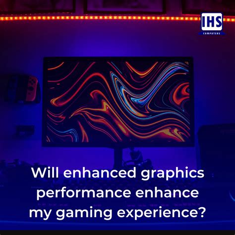 Yes Enhanced Graphics Performance Can Greatly Enhance Your Gaming