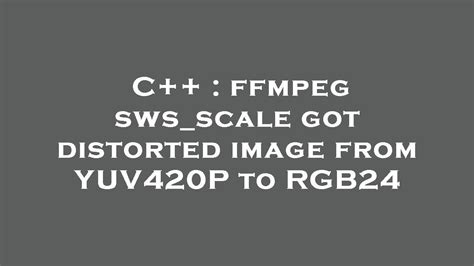 C Ffmpeg Swsscale Got Distorted Image From Yuv420p To Rgb24 Youtube