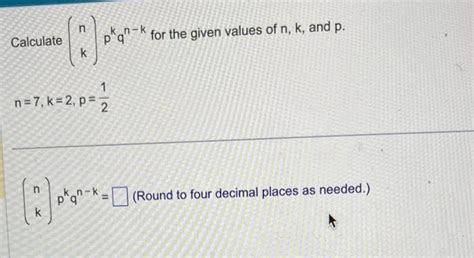 solved calculate nk pkqn−k for the given values of n k and