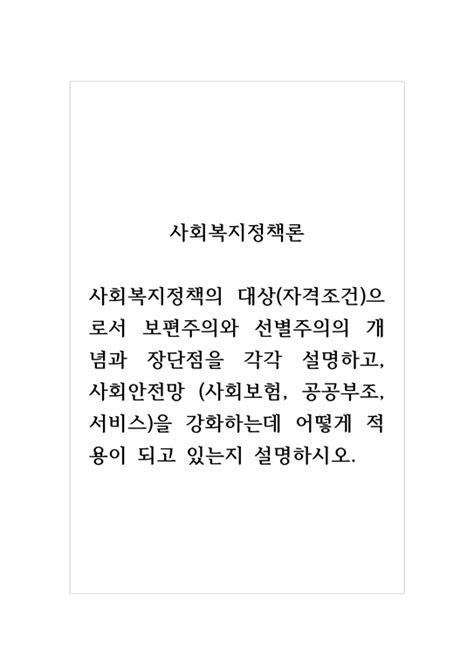 사회복지정책론사회복지정책의 대상자격조건으로서 보편주의와 선별주의의 개념과 장단점을 각각 설명하고 사회안전망 사회보험 공공부조 서비스을 강화하는데 어떻게 적용이 되고
