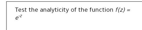 solved test the analyticity of the function f z e