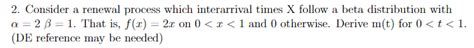 [solved] 2 consider a renewal process which interarrival