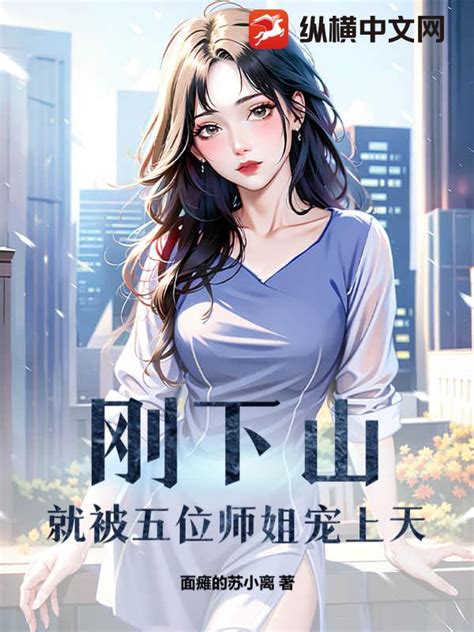 刚下山，就被五位师姐宠上天面瘫的苏小离最新章节全本在线阅读 纵横中文网官方正版
