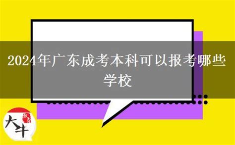 2024年广东成考本科可以报考哪些学校 大牛教育成考网