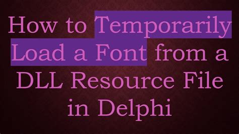 How To Temporarily Load A Font From A Dll Resource File In Delphi Youtube