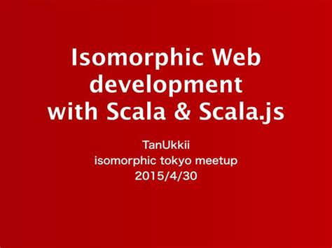 Isomorphic Web Development With Scala And Scalajs