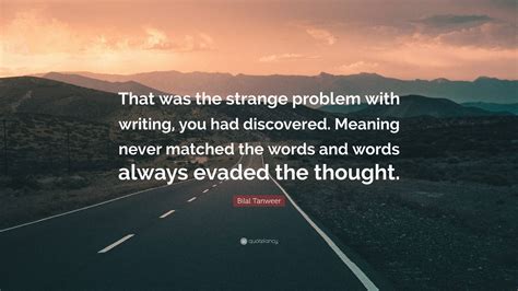 Bilal Tanweer Quote That Was The Strange Problem With Writing You