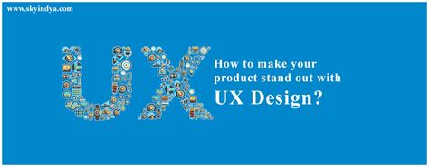 How To Make Your Product Stand Out With UX Design Skyindya