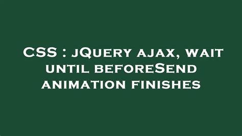 Css Jquery Ajax Wait Until Beforesend Animation Finishes Youtube