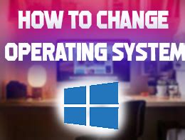 How To Change Operating System Of Computer
