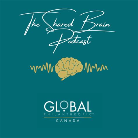 The Shared Brain Podcast Now Available Global Philanthropic Canada