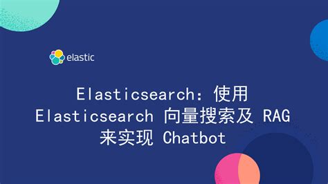 Elasticsearch：使用 Elasticsearch 向量搜索及 Rag 来实现 Chatbot 知乎