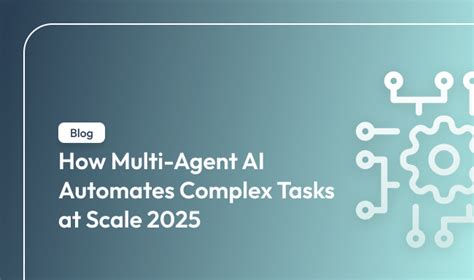 How Multi Agent Ai Automates Complex Tasks At Scale 2025