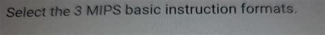 solved select the 3 mips basic instruction formats or oh
