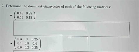 Solved 2 Determine The Dominant Eigenvector Of Each Of The Following Matrices Beginpmatrix 0