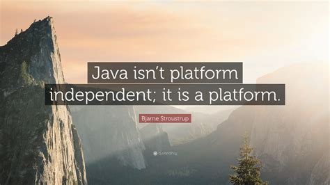 Bjarne Stroustrup Quote Java Isnt Platform Independent It Is A