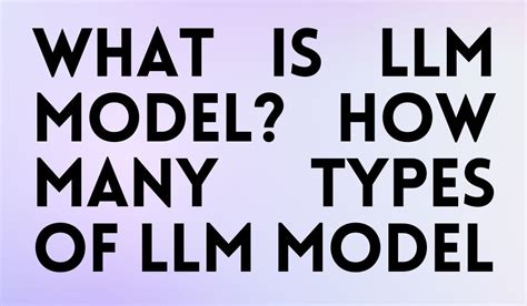 How To Train Your Ai What Is LLM Model How Many Types Of LLM Model