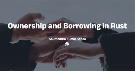 Soumendra Kumar Sahoo • Ownership And Borrowing In Rust