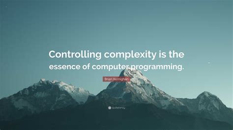 Brian Kernighan Quote “controlling Complexity Is The Essence Of Computer Programming”