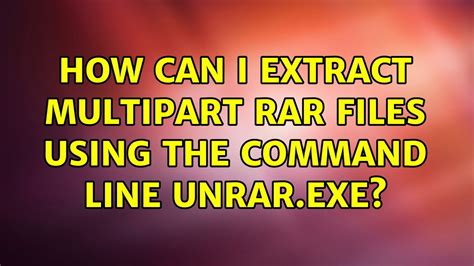 How Can I Extract Multipart Rar Files Using The Command Line Unrarexe