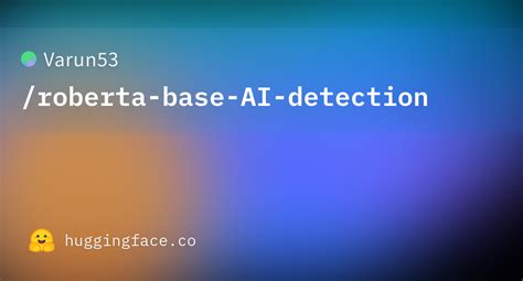 varun53 roberta base ai detection · hugging face
